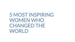 5 Most Inspiring Women Who Changed The World at emaze Presentation