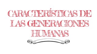CARACTERÍSTICAS DE LAS GENERACIONES HUMANAS at emaze Presentation