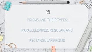 Prisms and their types: Parallelepiped, Regular, and Rectangular Prisms ...