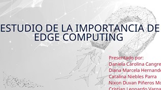 ESTUDIO DE LA IMPORTANCIA DE EDGE COMPUTING Y EL IMPACTO at emaze Presentation