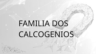 FAMILIA DOS CALCOGENIOS at emaze Presentation