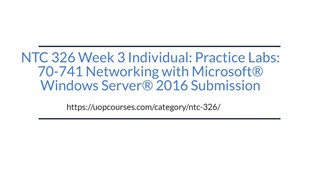 NTC 326 Week 3 Individual: Practice Labs: 70-741 Networking with Microsoft® Windows Server® 2016 ...