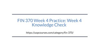 FIN 370 Week 4 Practice: Week 4 Knowledge Check at emaze Presentation