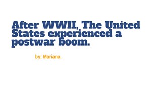 After WWII, The United States experienced a postwar boom. at emaze ...
