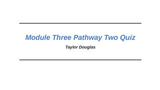 Module Three Pathway Two Quiz at emaze Presentation
