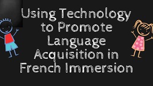 Using Technology to Promote Language Acquisition in French Immersion at ...