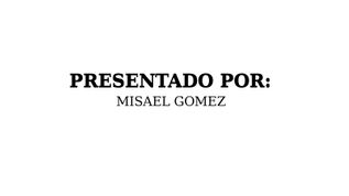 PRESENTADO POR: MISAEL GOMEZ at emaze Presentation