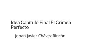 Idea Crimen Perfecto Johan at emaze Presentation