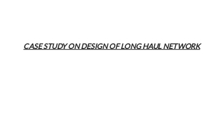CASE STUDY ON DESIGN OF LONG HAUL NETWORK at emaze Presentation