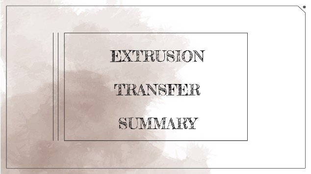 EXTRUSION TRANSFER SUMMARY at emaze Presentation