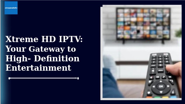 Xtreme HD IPTV Your Gateway to High-Definition Entertainment at emaze Presentation