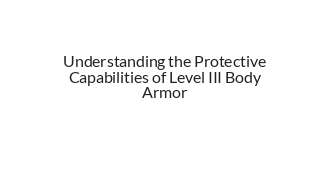Understanding the Protective Capabilities of Level III Body at emaze ...