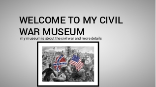 welcome to my CIVIL war MUSEUM at emaze Presentation
