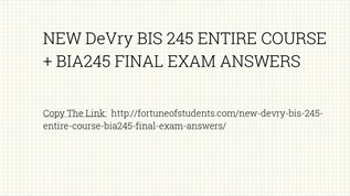 ANSWERS NEW DeVry BIS 245 ENTIRE COURSE + BIA245 FINAL EXAM ANSWERS at emaze Presentation