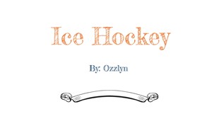 Ice HockeyBy: Ozzlyn at emaze Presentation